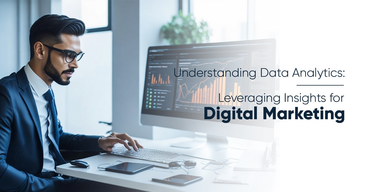 Understanding Data Analytics: Leveraging Insights for Digital Marketing
